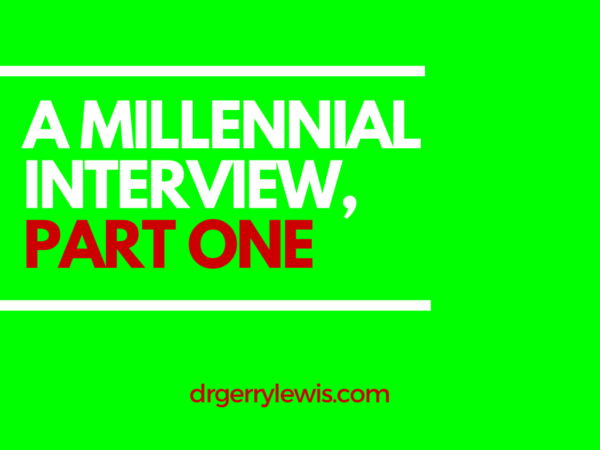 029 - A Millennial Interview, Part 1 [Podcast] - Dr. Gerry Lewis